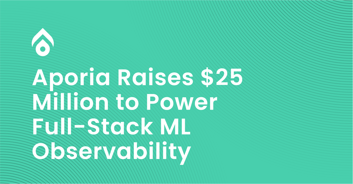 Aporia Raises $25M To Power Full-Stack Ml Observability