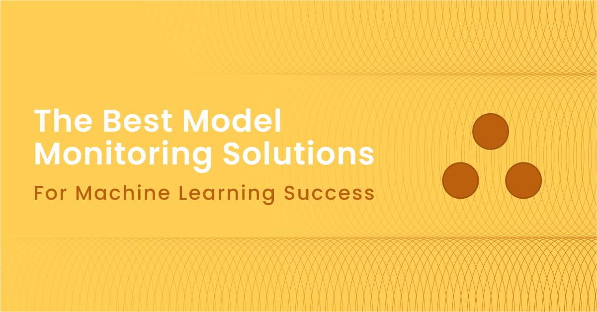 Best Model Monitoring Solutions to Achieve ML Success