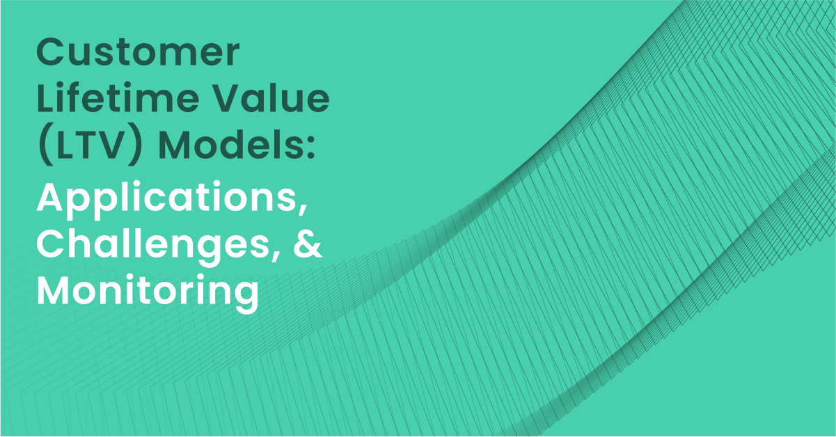 Customer Ltv Models Applications Challenges And Monitoring